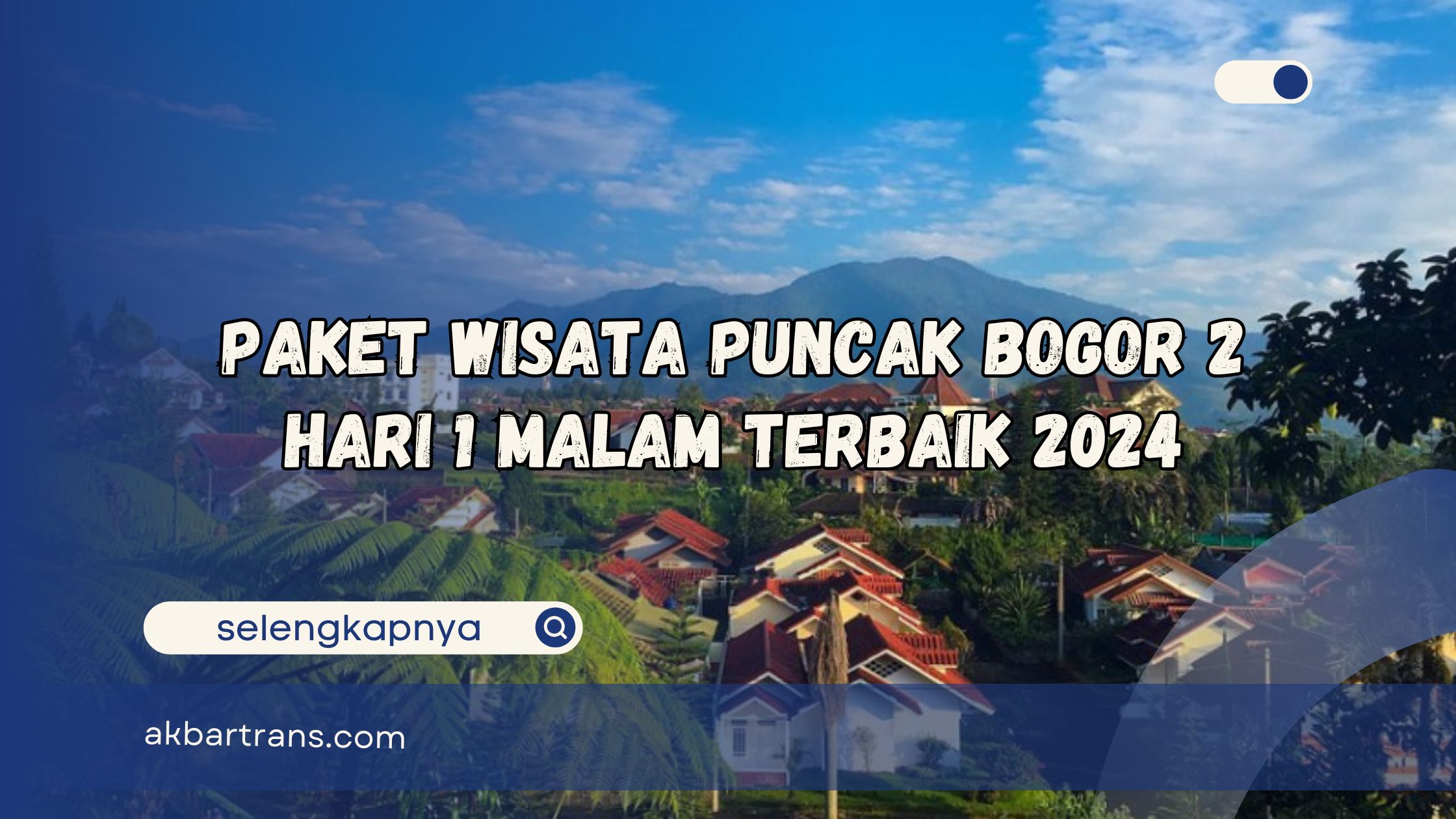Paket Wisata Puncak Bogor 2 Hari 1 Malam Terbaik
